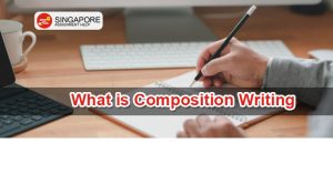 What is Composition Writing - Tips for Singapore Students