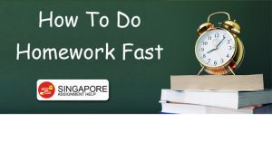 Easy Tips To Know How To do Homework Fast - SingaporeAssignmentHelp.Com