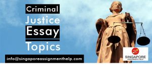 140+ Criminal Justice Essay Topics & Ideas 2019 for Singapore Students